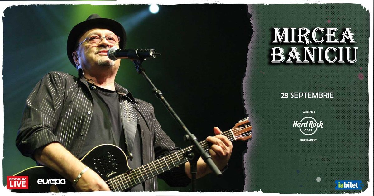 Bilete Concert Mircea Baniciu la Hard Rock Cafe - 28 sep '25, ora 21:00 ...